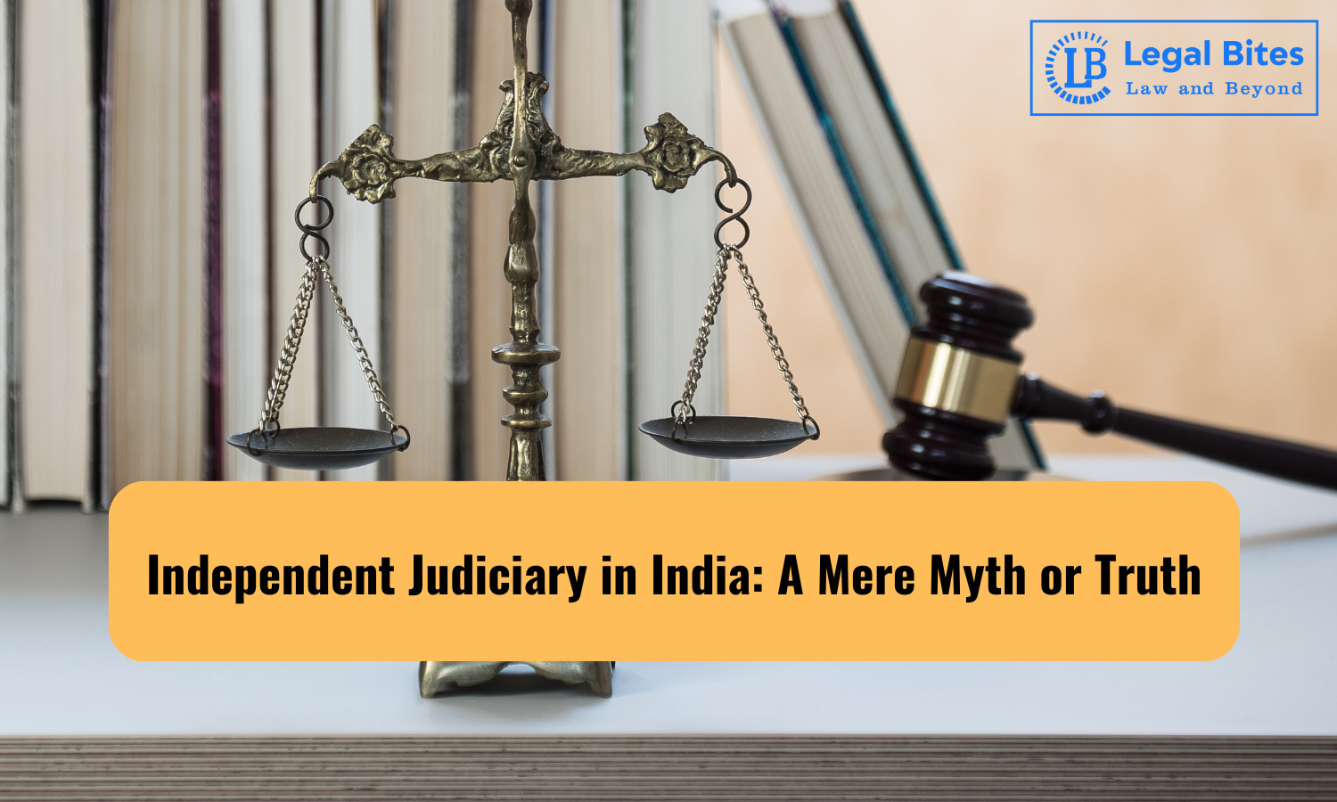 Independent Judiciary in India: A Mere Myth or Truth